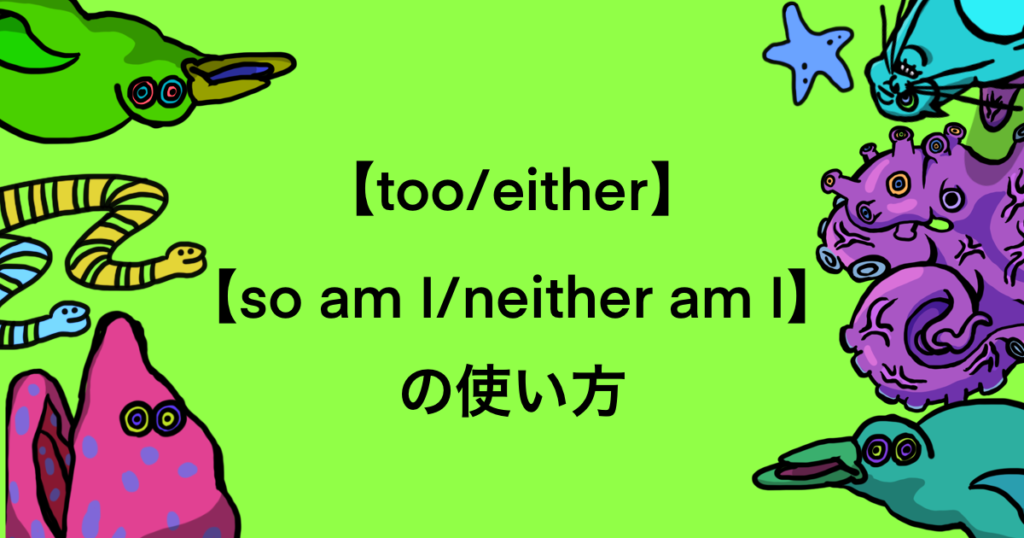 【too/either】【so am I/neither am I】の使い方 | うーたみEnglish